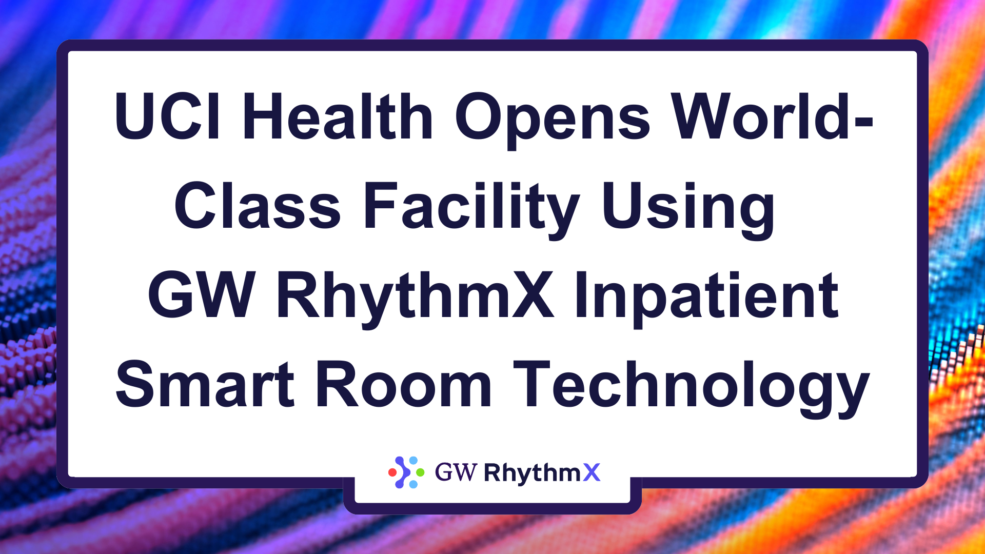 UCI Health Opens World-Class Facility Using GW RhythmX Inpatient Smart ...